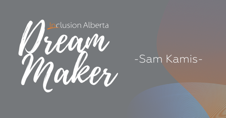 Dream Maker: Sam Kamis - Inclusion Alberta