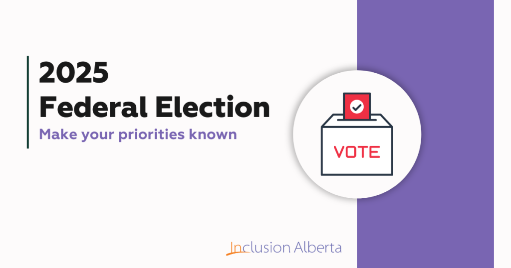 2025 Federal Election: Make your priorities known - Inclusion Alberta